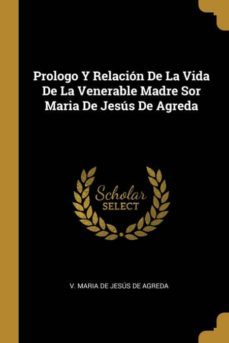 PROLOGO Y RELACIÓN DE LA VIDA DE LA VENERABLE MADRE SOR MARIA DE JESÚS DE AGREDA | | Casa del Libro