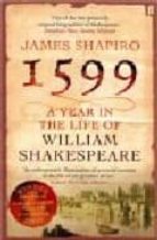 1599: A YEAR IN THE LIFE OF WILLIAM SHAKESPEARE | James Shapiro | Casa ...