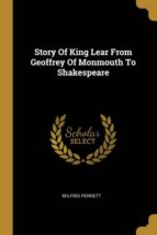 STORY OF KING LEAR FROM GEOFFREY OF MONMOUTH TO SHAKESPEARE ...