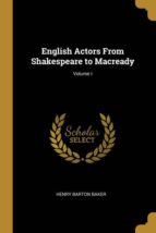 ENGLISH ACTORS FROM SHAKESPEARE TO MACREADY VOLUME I | | Wentworth ...