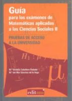 GU A PARA LOS EX MENES DE MATEM TICAS APLICADAS A LAS CIENCIAS SOCIALES II | | Casa del Libro