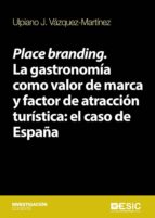 PLACE BRANDING. LA GASTRONOM A COMO VALOR DE MARCA Y FACTOR DE ATRACCI N TUR STICA: EL CASO DE ...