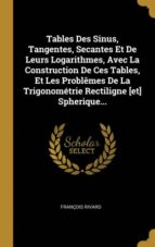 TABLES DES SINUS TANGENTES SECANTES ET DE LEURS LOGARITHMES AVEC LA ...