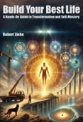 BUILD YOUR BEST LIFE - A HANDS-ON GUIDE TO TRANSFORMATION AND SELF ...
