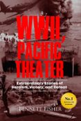 WORLD WAR II PACIFIC THEATER: EXTRAORDINARY STORIES OF HEROISM, VICTORY ...