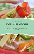 SWISS ALPS KITCHEN: SAVORY DISHES WITH ALPINE FLAIR | Casa del Libro