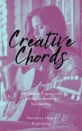 CREATIVE CHORDS: 300 UNIQUE PROGRESSIONS FOR GENRE-BENDING SONGWRITING ...