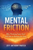 MENTAL FRICTION: WHY THINKING FEELS HARD AND HOW TO REMOVE THE DRAG ...