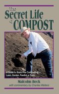 THE SECRET LIFE OF COMPOST: A GUIDE TO STATIC-PILE COMPOSTING—LAWN, GARDEN, FEEDLOT OR FARM ...