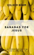BANANAS FOR JESUS: TASTE AND SEE. AN INVITATION TO LIVE BY FAITH ...