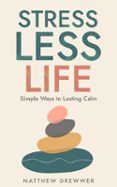 STRESS LESS LIFE: SIMPLE WAYS TO LASTING CALM | Casa del Libro