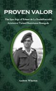 PROVEN VALOR THE EPIC SAGA OF ROBERT DE LA ROCHEFOUCAULD, ARISTOCRAT ...