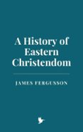 A HISTORY OF EASTERN CHRISTENDOM | Casa del Libro
