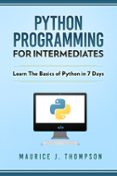 PYTHON: PROGRAMMING FOR INTERMEDIATES: LEARN THE BASICS OF PYTHON IN 7 ...