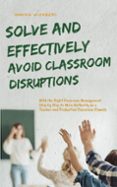 SOLVE AND EFFECTIVELY AVOID CLASSROOM DISRUPTIONS WITH THE RIGHT ...