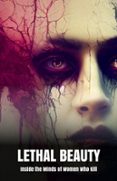 LETHAL BEAUTY INSIDE THE MINDS OF WOMEN WHO KILL | Casa del Libro