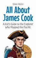 ALL ABOUT JAMES COOK: A KID’S GUIDE TO THE EXPLORER WHO MAPPED THE ...
