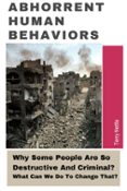ABHORRENT HUMAN BEHAVIORS: WHY SOME PEOPLE ARE SO DESTRUCTIVE AND ...