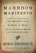 MANHOOD MANIFESTO: HOW MEN MUST LEAD AT HOME, AT WORK, AND IN THE ...
