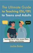 THE ULTIMATE GUIDE TO TEACHING ESL/EFL TO TEENS AND ADULTS: TEACHING ...
