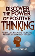 DISCOVER THE POWER OF POSITIVE THINKING OVERCOME NEGATIVE THOUGHTS AND ...