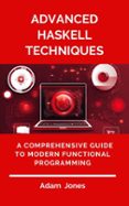 ADVANCED HASKELL TECHNIQUES: A COMPREHENSIVE GUIDE TO MODERN FUNCTIONAL PROGRAMMING | Casa del Libro