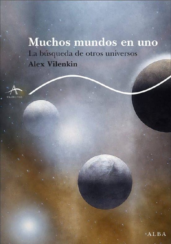 MUCHOS MUNDOS EN UNO: LA BUSQUEDA DE OTROS UNIVERSOS | ALEX VILENKIN ...