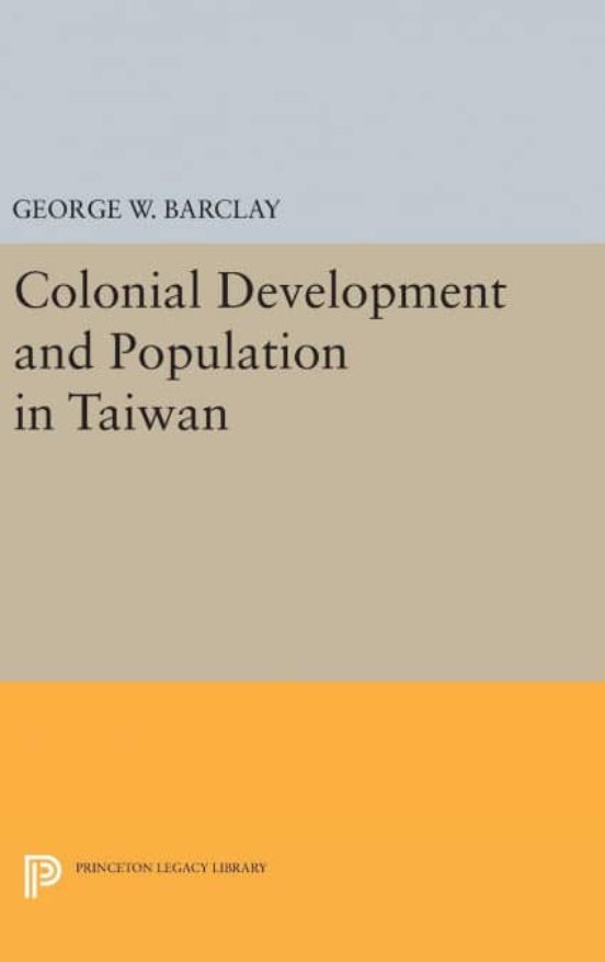 COLONIAL DEVELOPMENT AND POPULATION IN TAIWAN | GEORGE WATSON BARCLAY ...